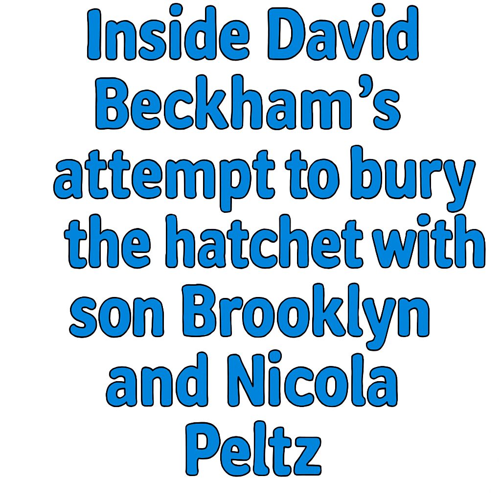 Inside David Beckham’s attempt to bury the hatchet with son Brooklyn ...