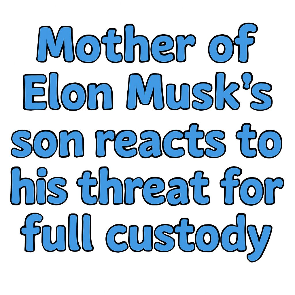 Mother of Elon Musk’s son reacts to his threat for full custody ...