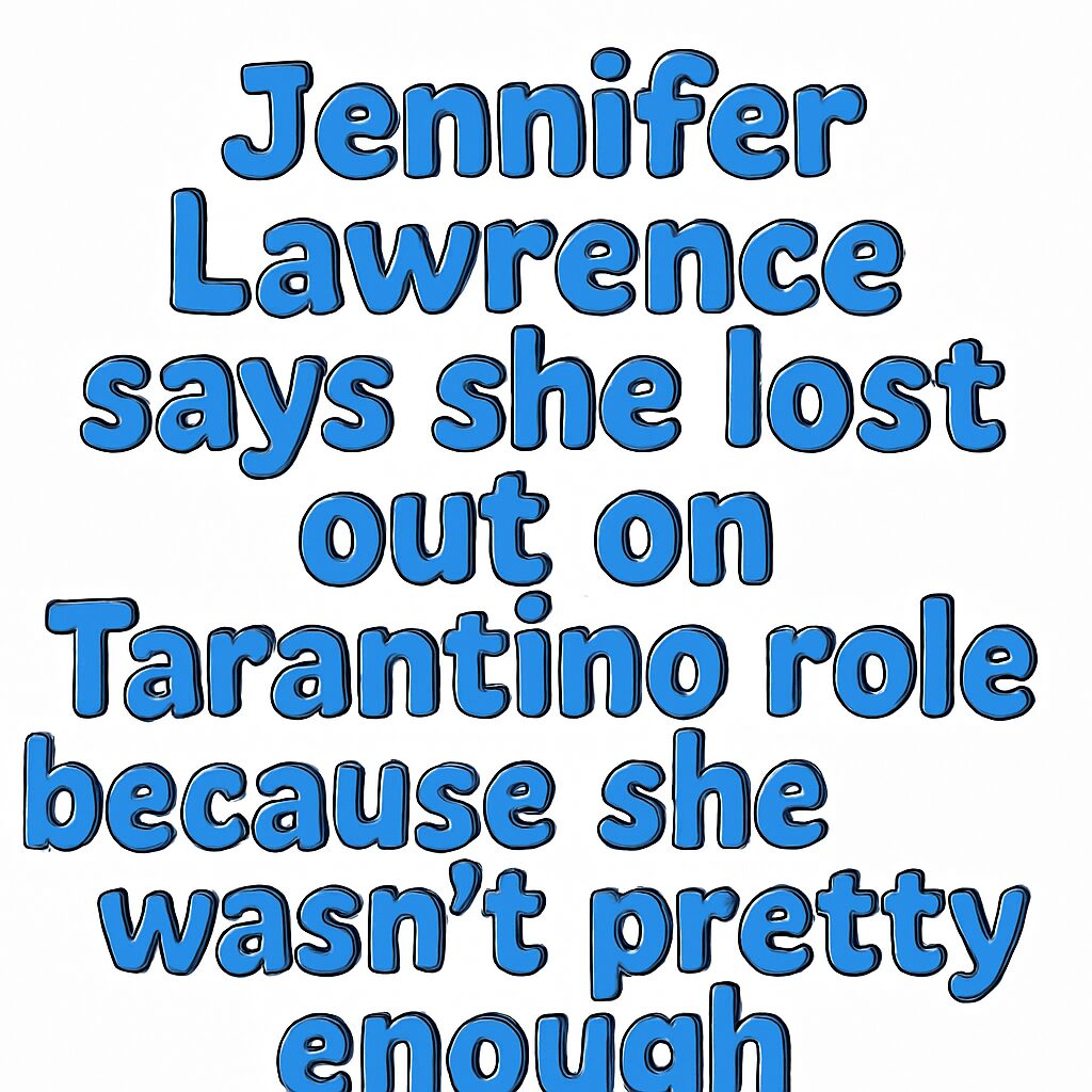 Jennifer Lawrence says she lost out on Tarantino role because she wasn ...