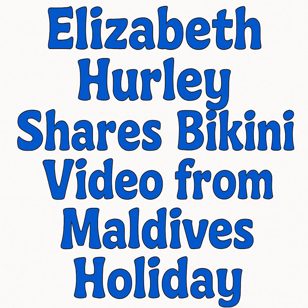 Elizabeth Hurley Shares Bikini Video from Maldives Holiday - Herald Times